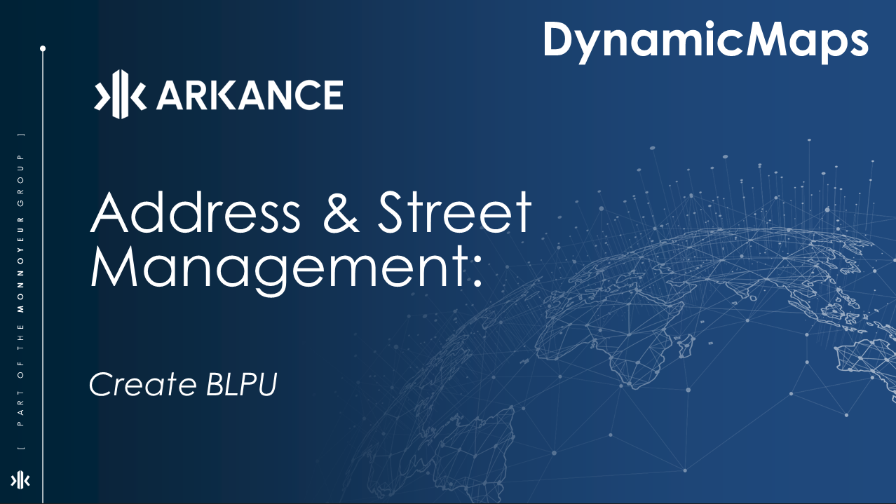 DynamicMaps - Address & Street Management – Create BLPU – ARKANCE UK Community